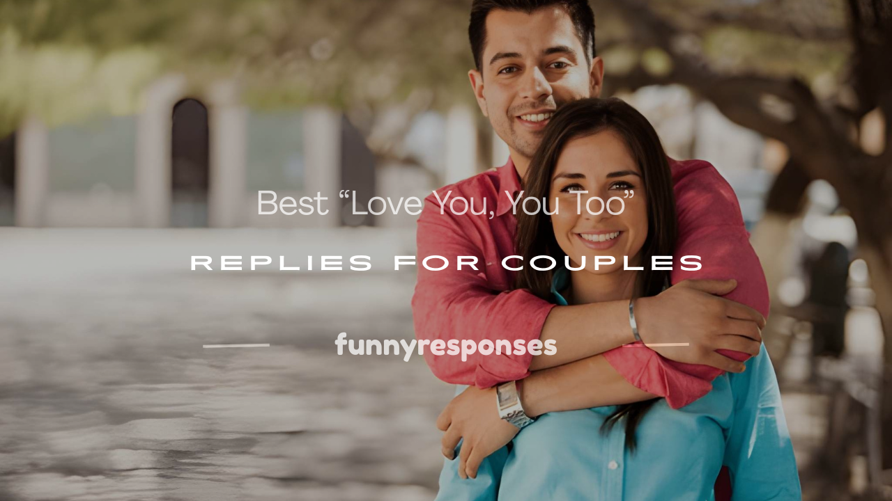 250+ Best “Love You, You Too” Replies for Couples