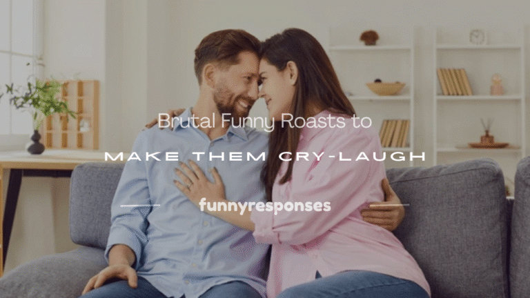 250+ Brutal Funny Roasts to Make Them Cry-Laugh
